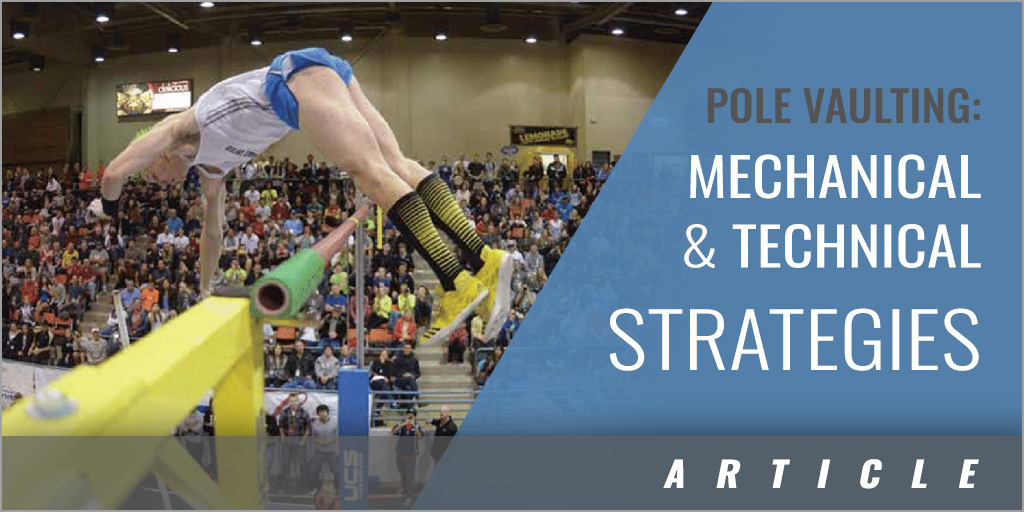 Pole Vaulting – Mechanical Goals and Technical Strategies – Coaches Insider